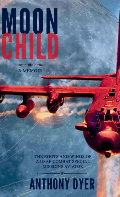Moon Child: The Roots and Wings of a USAF Combat Special Missions Aviator by Anthony Dyer ...