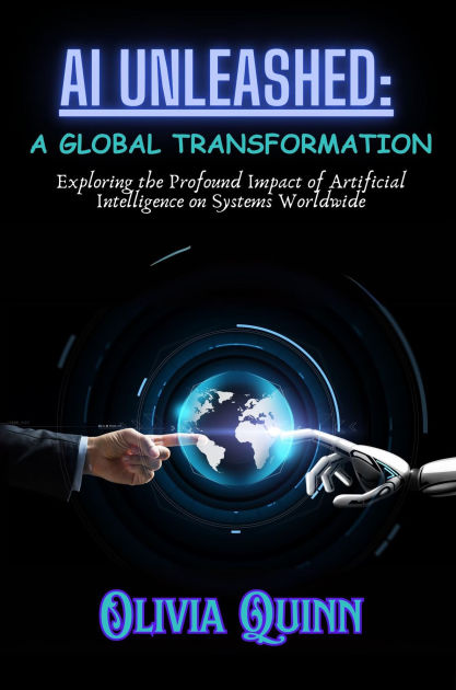 AI Unleashed: Exploring the Profound Impact of Artificial Intelligence on Systems Worldwide by ...