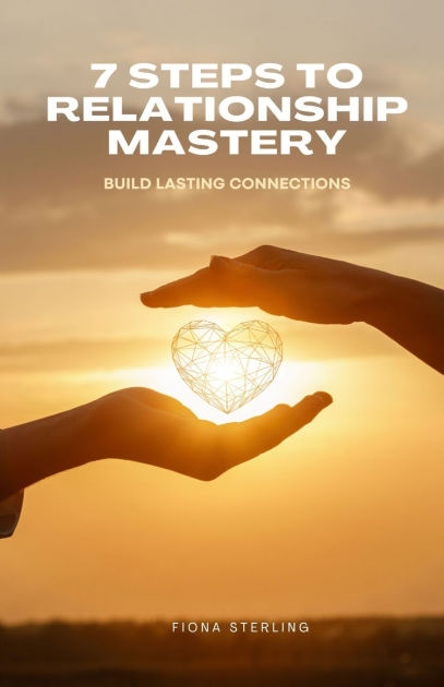 7 Steps to Relationship Mastery: Build Lasting Connections by Fiona Sterling, Paperback | Barnes ...