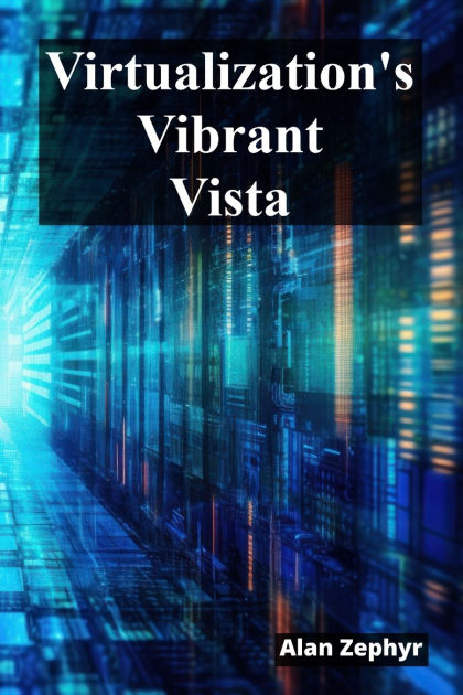 Virtualization's Vibrant Vista: Optimizing Virtualization Processes For Cost Efficiency And High ...