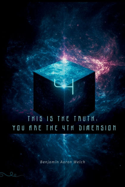 This Is the Truth: You are the 4th Dimension by Benjamin Aaron Welch, Paperback | Barnes & Noble®