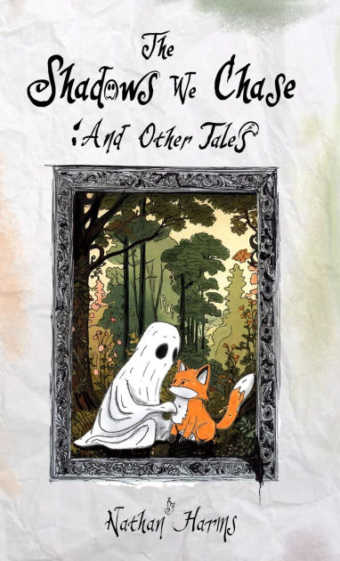 The Shadows We Chase: And Other Tales by Nathan Harms, Hardcover | Barnes & Noble®