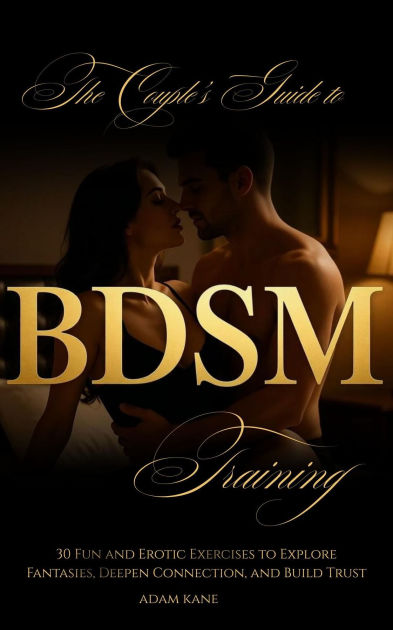 The Couple's Guide to BDSM Training: 30 Fun and Erotic Exercises to Explore Fantasies, Deepen ...