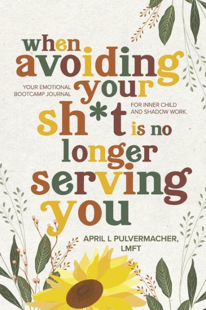 When Avoiding Your Sh*t Is No Longer Serving You: Your emotional bootcamp journal for inner ...