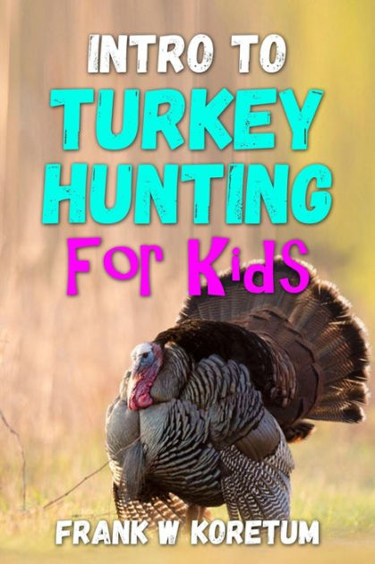 Intro to Turkey Hunting for Kids by Frank W Koretum, Paperback | Barnes ...