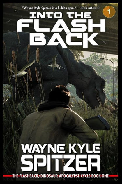 Into the Flashback: The Flashback/Dinosaur Apocalypse Trilogy, Book One by Wayne Kyle Spitzer ...