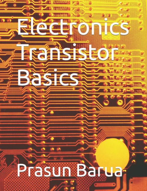 Electronics Transistor Basics by Prasun Barua, Paperback | Barnes & Noble®