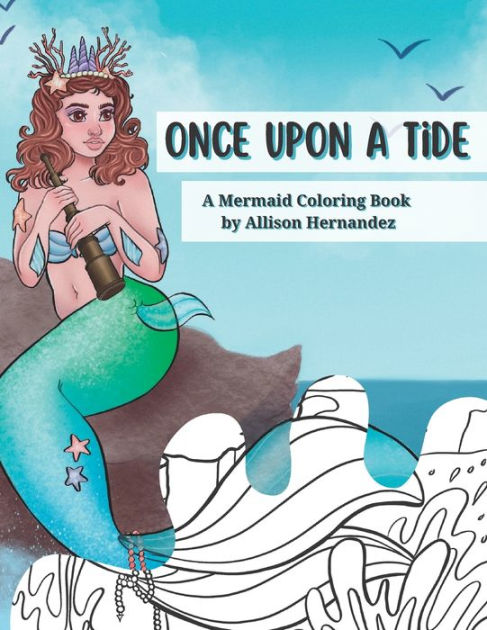 Once Upon a Tide: A Mermaid Coloring Book by Allison Hernandez by Allison Hernandez, Paperback ...
