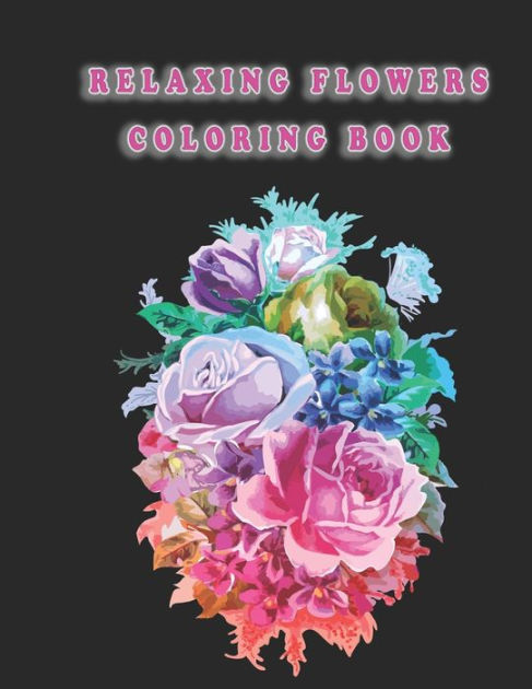 Relaxing Flowers Coloring Book: Beautiful Flowers for Stress Relief and ...