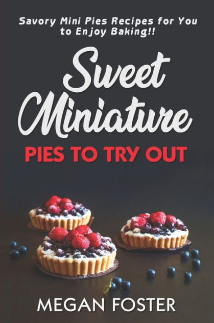Sweet Miniature Pies To Try Out Savory Mini Pies Recipes For You To Enjoy Baking By Megan