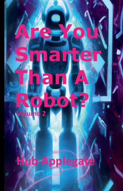 Are You Smarter Than A Robot? Vol 2: AI Enigma, Caesar's Ciphers Renaissance: by Hub Applegate ...