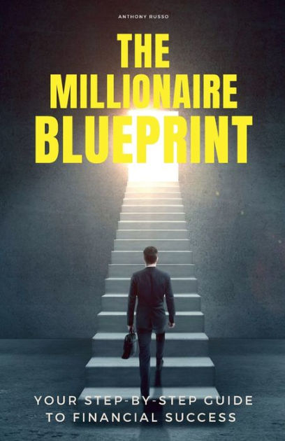 The Millionaire Blueprint: Your Step-by-Step Guide to Financial Success by Anthony Russo ...
