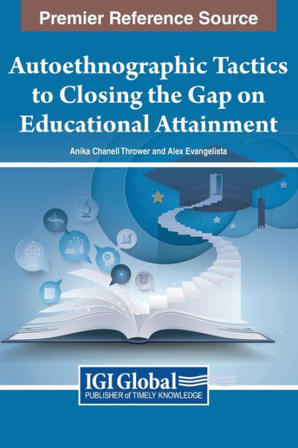 Autoethnographic Tactics to Closing the Gap on Educational Attainment by Anika Chanell Thrower ...