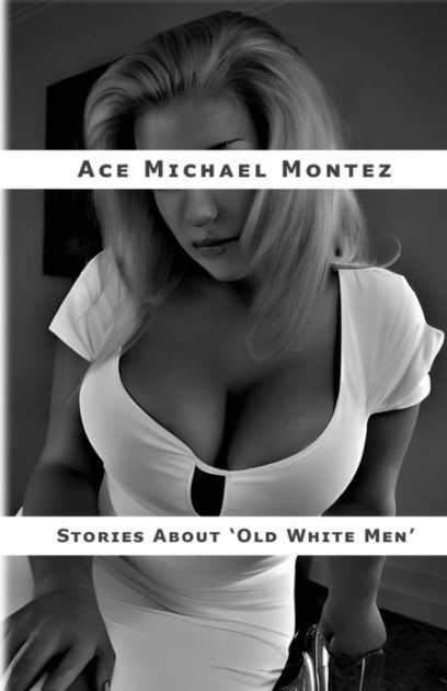 Stories About 'Old White Men' by Ace Michael Montez, Paperback | Barnes & Noble®