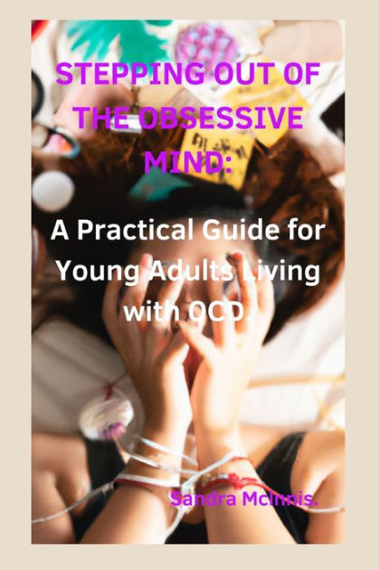 STEPPING OUT OF THE OBSESSIVE MIND: A Practical Guide for Young Adults Living with OCD. by ...
