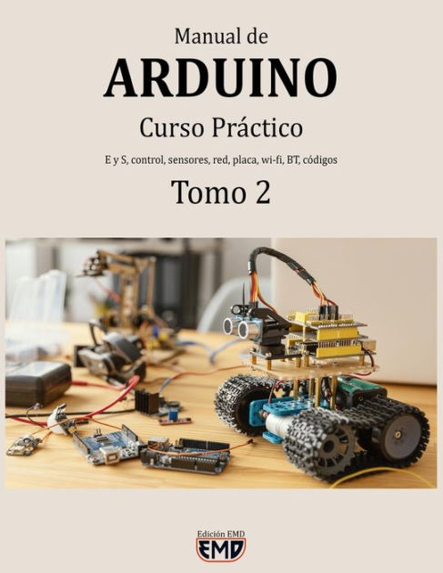 Manual de Arduino: Curso Prï¿½ctico. E y S, control, sensores, red, placa, wi-fi, BT, cï¿½digos ...
