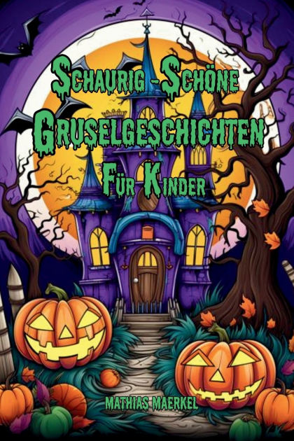 Schaurig-Schöne Gruselgeschichten für Kinder by Mathias Maerkel ... Schaurig-Schöne Gruselgeschichten für Kinder by Mathias Maerkel ...