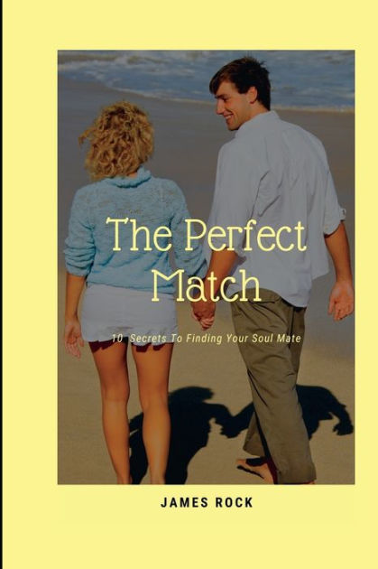 The Perfect Match: 10 Secrets To Finding Your Soul Mate by James Rock, Paperback | Barnes & Noble®