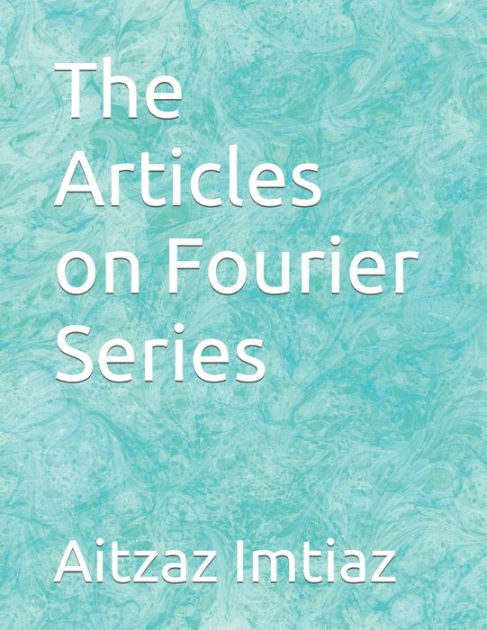 The Articles on Fourier Series by Aitzaz Imtiaz, Paperback | Barnes & Noble®