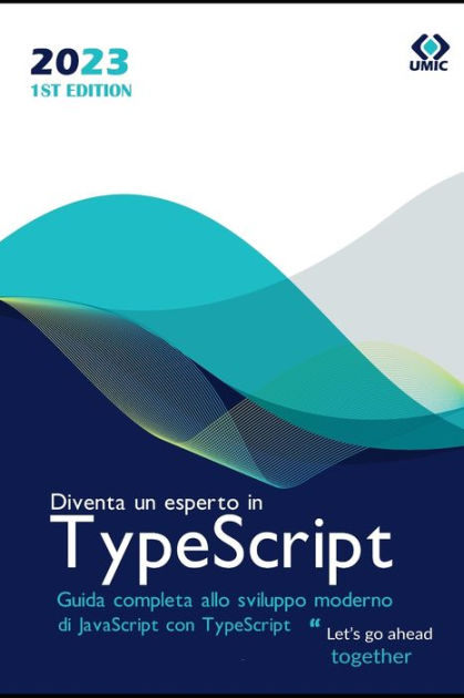 Diventa Un Esperto In Typescript Guida Completa Allo Sviluppo Moderno Di Javascript Con