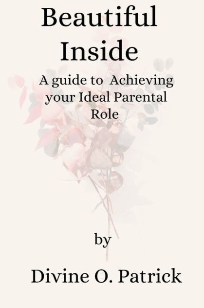 BEAUTIFUL INSIDE: A Guide to Achieving your Ideal Parenting Role by Divine O. Patrick, Paperback ...
