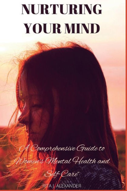 Nurturing Your Mind A Comprehensive Guide To Womens Mental Health And