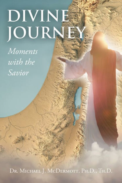 Divine Journey Moments with the Savior by Dr. Michael J. McDermott Ph.D. Th.D. | eBook | Barnes ...