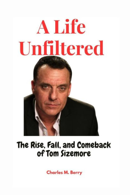 A Life Unfiltered: The Rise, Fall, and Comeback of Tom Sizemore by Charles Charles M. Berry ...