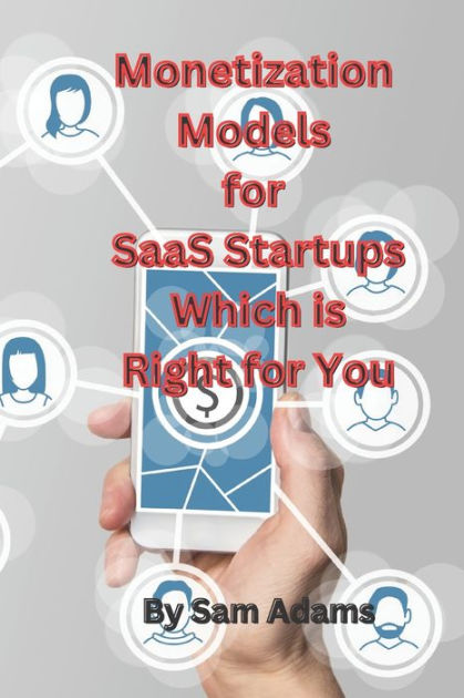 Monetization Models for SaaS Startups Which is Right for You by Sam ... Monetization Models for SaaS Startups Which is Right for You by Sam ...
