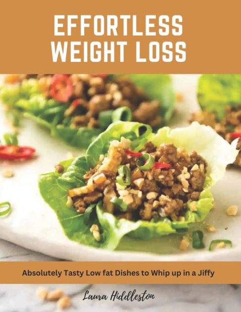 Effortless Weight Loss: Absolutely Tasty Low fat Dishes to Whip up in a Jiffy by Laura ...