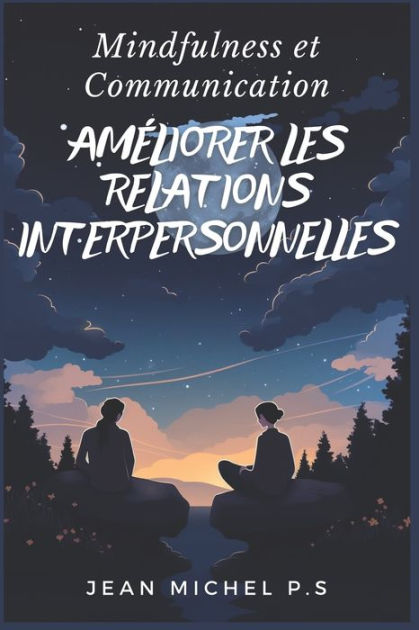 Mindfulness et Communication - Ame?liorer les Relations Interpersonnelles by Jean Michel Pereira ...