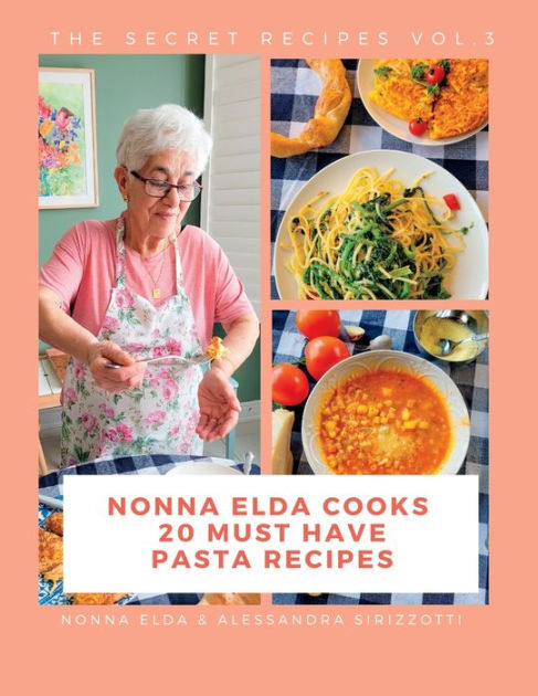 Nonna Elda Cooks 20 Must Have Pasta Recipes by Elda Sirizzotti, Alessandra Sirizzotti, Paperback ...