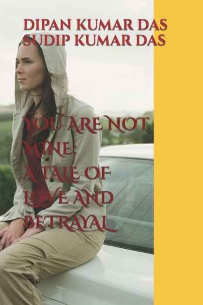 YOU ARE NOT MINE: A TALE OF LOVE AND BETRAYAL by SUDIP KUMAR DAS, DIPAN KUMAR DAS, Paperback ...