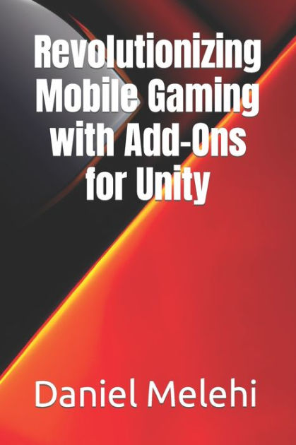 Revolutionizing Mobile Gaming with Add-Ons for Unity by Daniel Melehi, Paperback | Barnes & Noble®