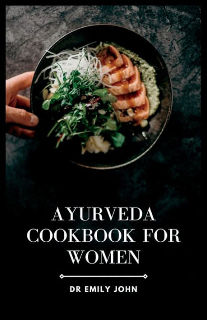 Ayurveda Cookbook For Women Delicious Ayurvedic Recipes For Womens