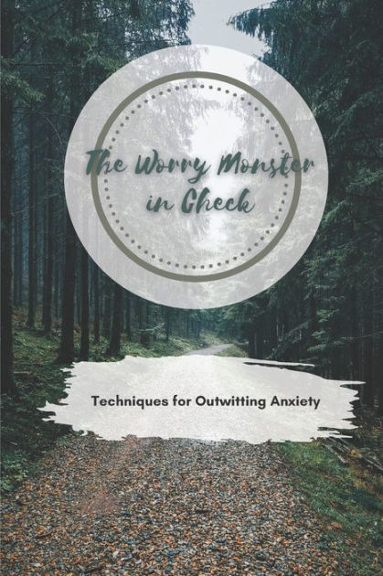 The Worry Monster in Check: Techniques for Outwitting Anxiety by ...
