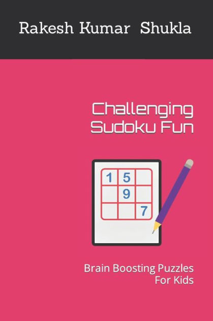 Challenging Sudoku Fun: Brain Boosting Puzzles For Kids by Rakesh Kumar ...