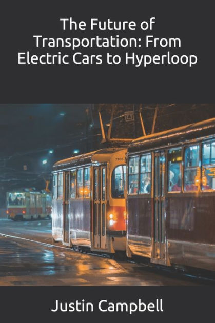 The Future of Transportation: From Electric Cars to Hyperloop by Justin Campbell, Paperback ...