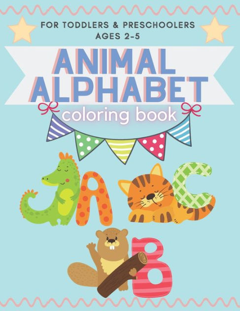 Animal Alphabet Coloring Book - For Toddlers and Preschoolers Ages 2-5 ...