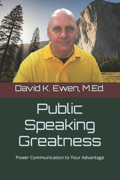 Public Speaking Greatness: Power Communication to Your Advantage by David K. Ewen M.Ed ...