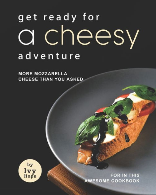 Get Ready for A Cheesy Adventure: More Mozzarella Cheese Than You Asked for In This Awesome ...