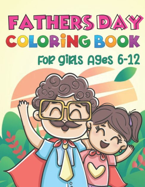 Fathers Day Coloring Book For Girls Ages 6-12: Happy Father's Day Love ...