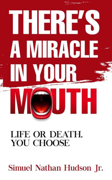 Theres A Miracle In Your Mouth Life Or Death You Choose By Simuel Nathan Hudson Jr