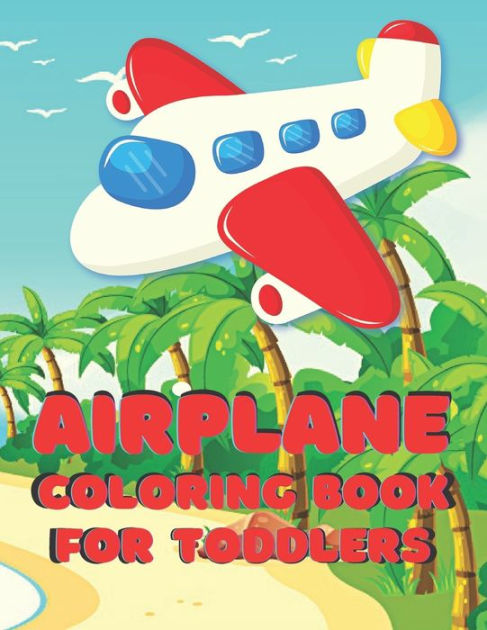 Airplane Coloring Book for Toddlers: Beautiful Plane Coloring Book for ...