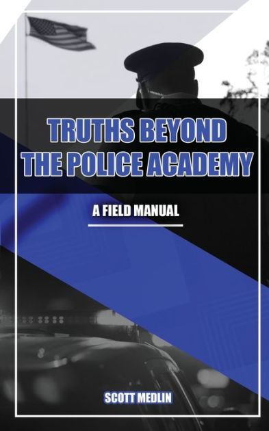 Truths Beyond The Police Academy By Scott Medlin Paperback Barnes