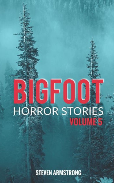 Bigfoot Horror Stories: Volume 5 by Steven Armstrong, Paperback | Barnes & Noble®
