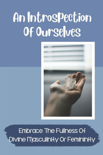 An Introspection Of Ourselves Embrace The Fullness Of Divine