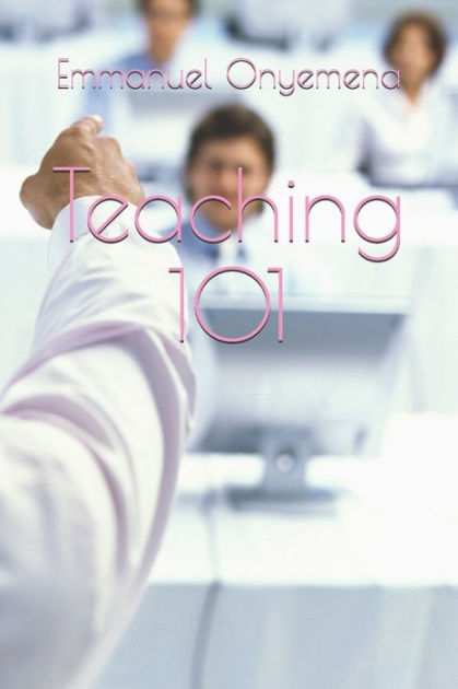 Teaching 101 by Emmanuel Onyemena, Paperback | Barnes & Noble®
