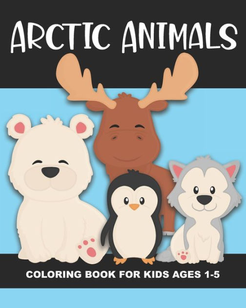 Arctic Animals Coloring Book for Kids Ages 1-5: Polar Bear, Penguin ...