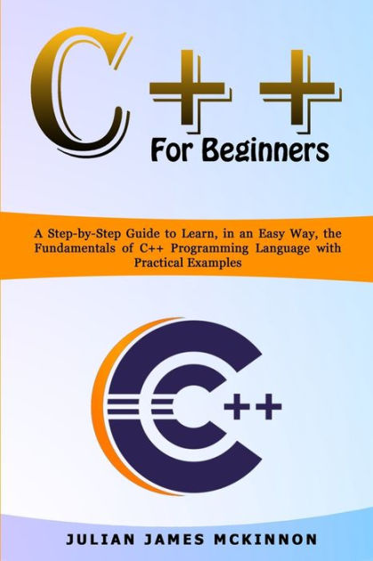 C++ for Beginners: A Step-by-Step Guide to Learn, in an Easy Way, the ... C++ for Beginners: A Step-by-Step Guide to Learn, in an Easy Way, the ...
